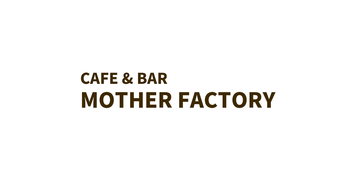 HOME｜CAFE & BAR MOTHER FACTORY【公式】
